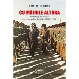 Cu mâinile altora. România și războaiele prin intermediari în Africa ...