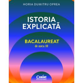 Istoria explicată. Bacalaureat de nota 10 | Horia Dumitru Oprea